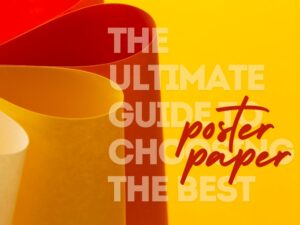 The Ultimate Guide to Choosing the Best Poster Paper
